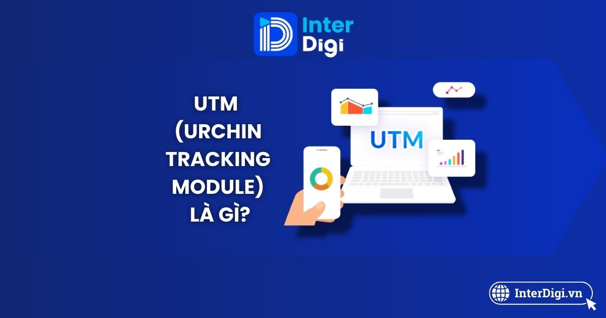 UTM là gì? Cách tạo/sử dụng mã UTM đo lường chiến dịch chuẩn xác